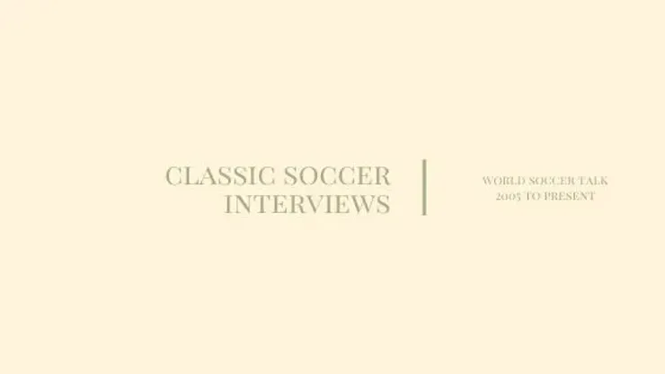 Classic soccer interviews from world football - World Soccer Talk