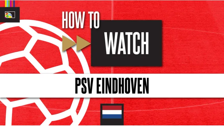 How to watch PSV Eindhoven on US TV - World Soccer Talk